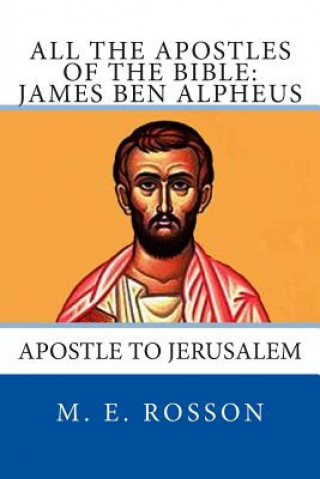 All the Apostles of the Bible: James Ben Alpheus: Apostle To Jerusalem ...