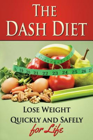 The Dash Diet: Lose Weight Quickly and Safely for Life with the Dash ...
