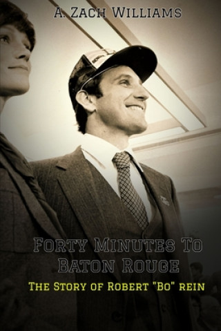 FORTY MINUTES TO BATON ROUGE: The Story of Robert "Bo" Rein ...