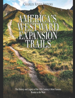 America's Westward Expansion Trails: The History and Legacy of the 19th ...