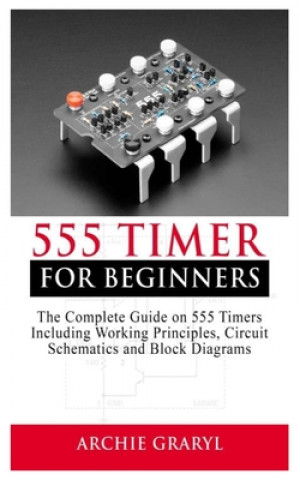 555 Timer for Beginners: The Complete Guide on 555 Timers including ...