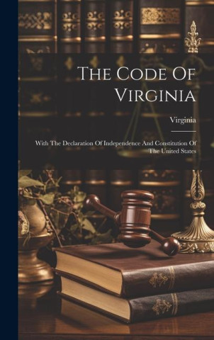 The Code Of Virginia: With The Declaration Of Independence And ...