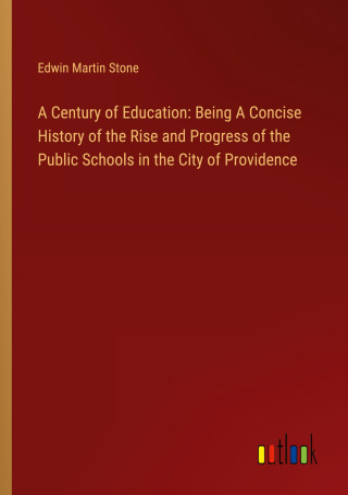 A Century of Education: Being A Concise History of the Rise and ...